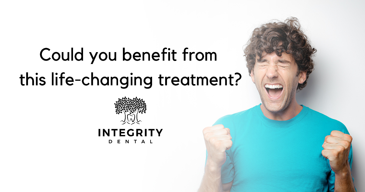 Could You Benefit From This Life-Changing Treatment? | Integrity Dental ...